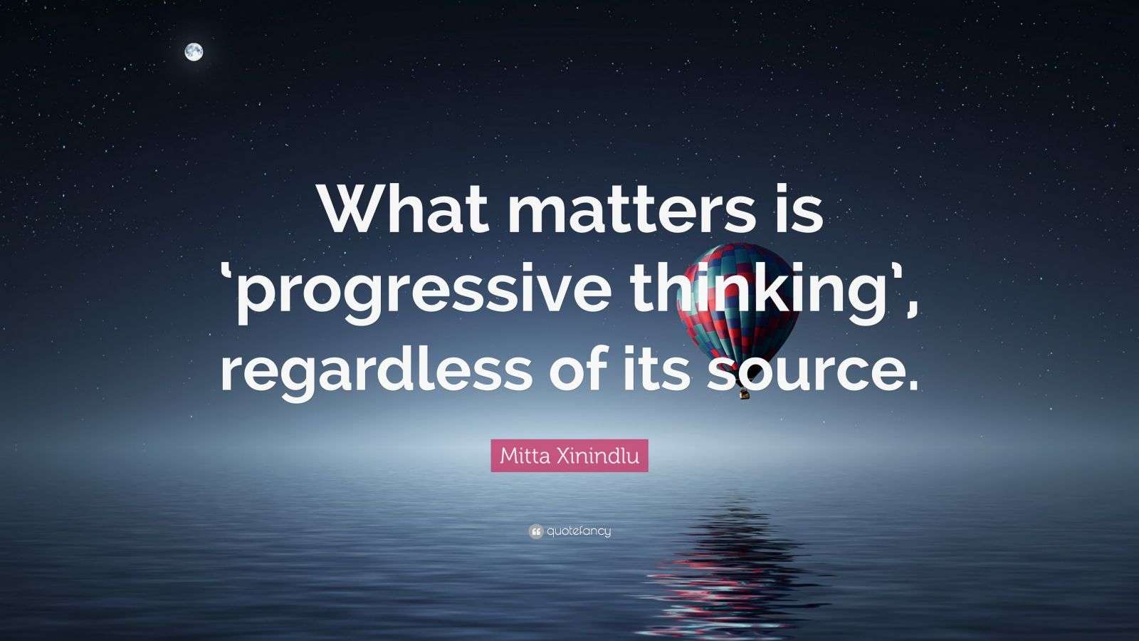Mitta Xinindlu Quote: “What matters is ‘progressive thinking ...