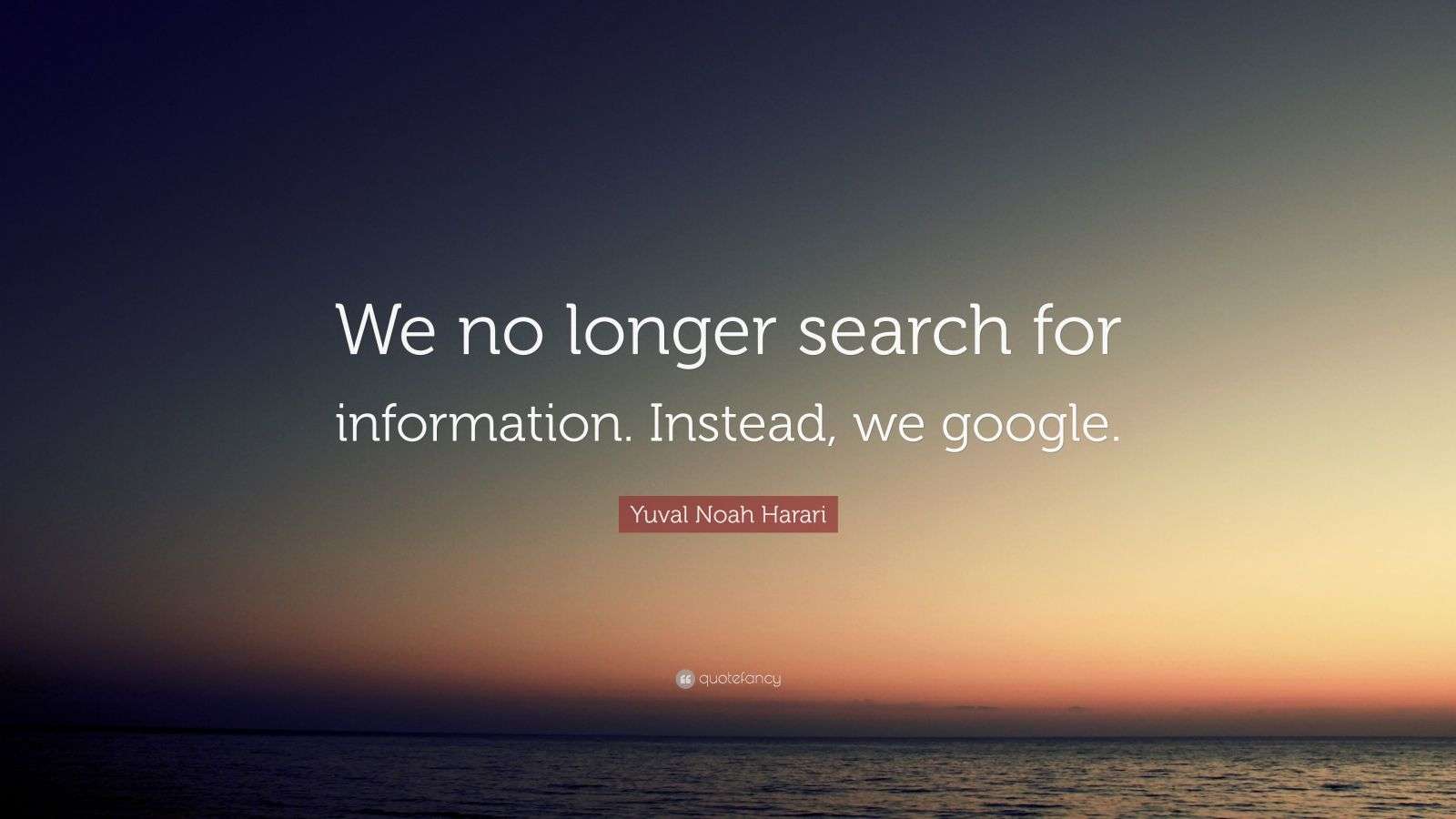 Yuval Noah Harari Quote: “We no longer search for information. Instead ...