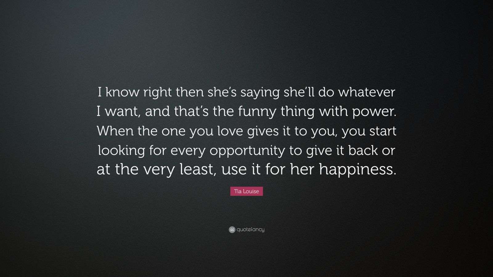 Tia Louise Quote: “I know right then she’s saying she’ll do whatever I ...