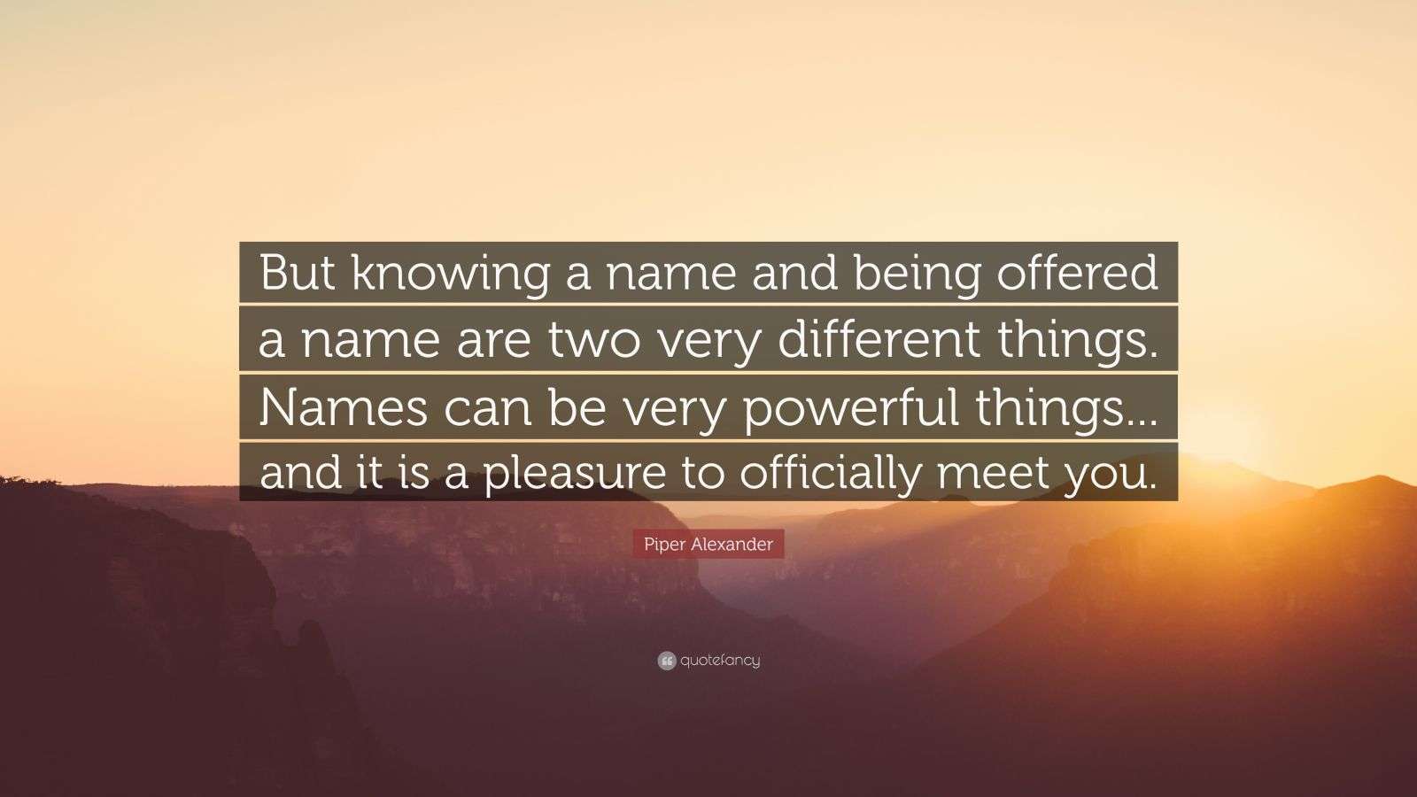 Piper Alexander Quote: “But knowing a name and being offered a name are ...