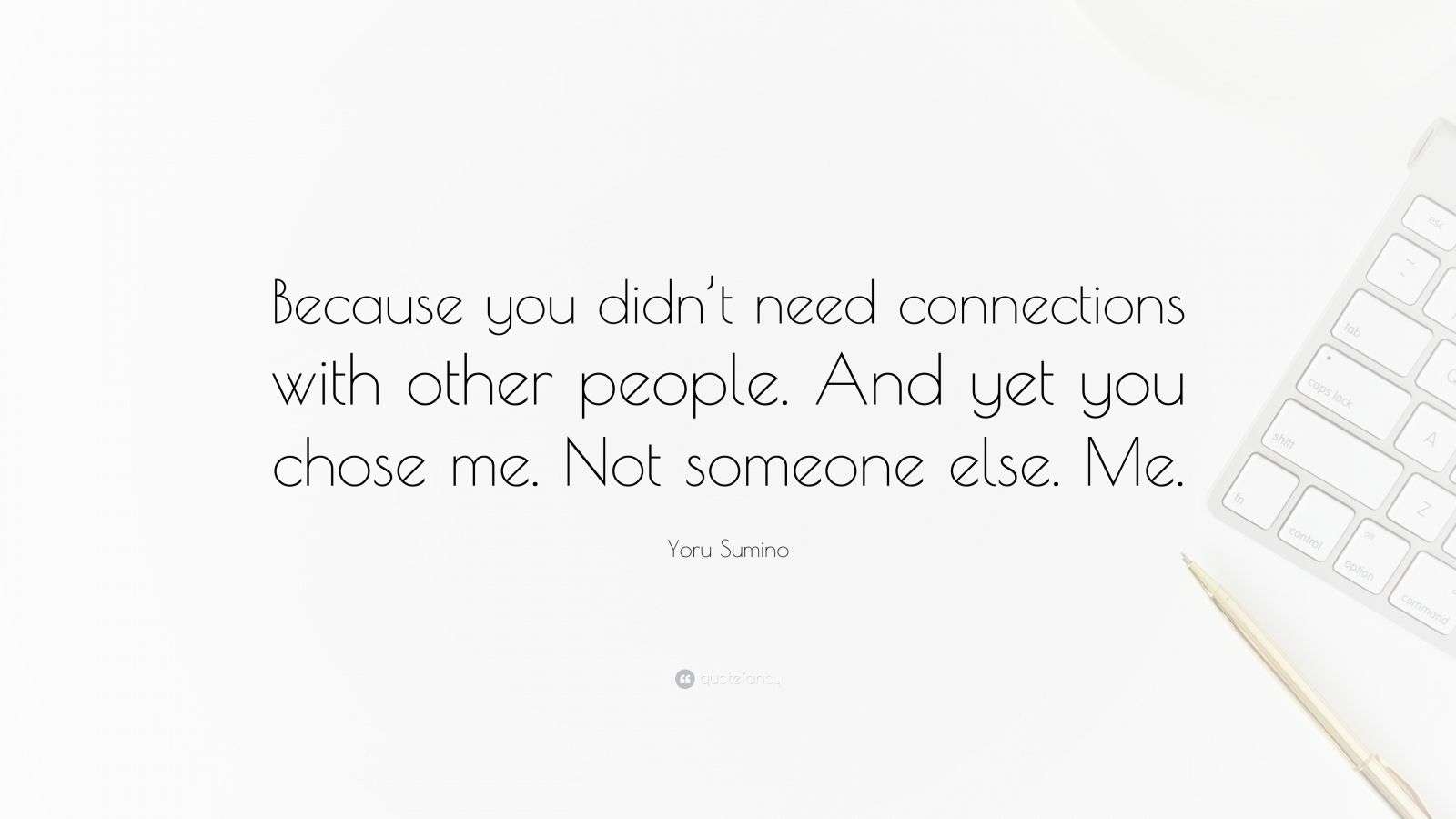 Yoru Sumino Quote: “Because you didn’t need connections with other ...