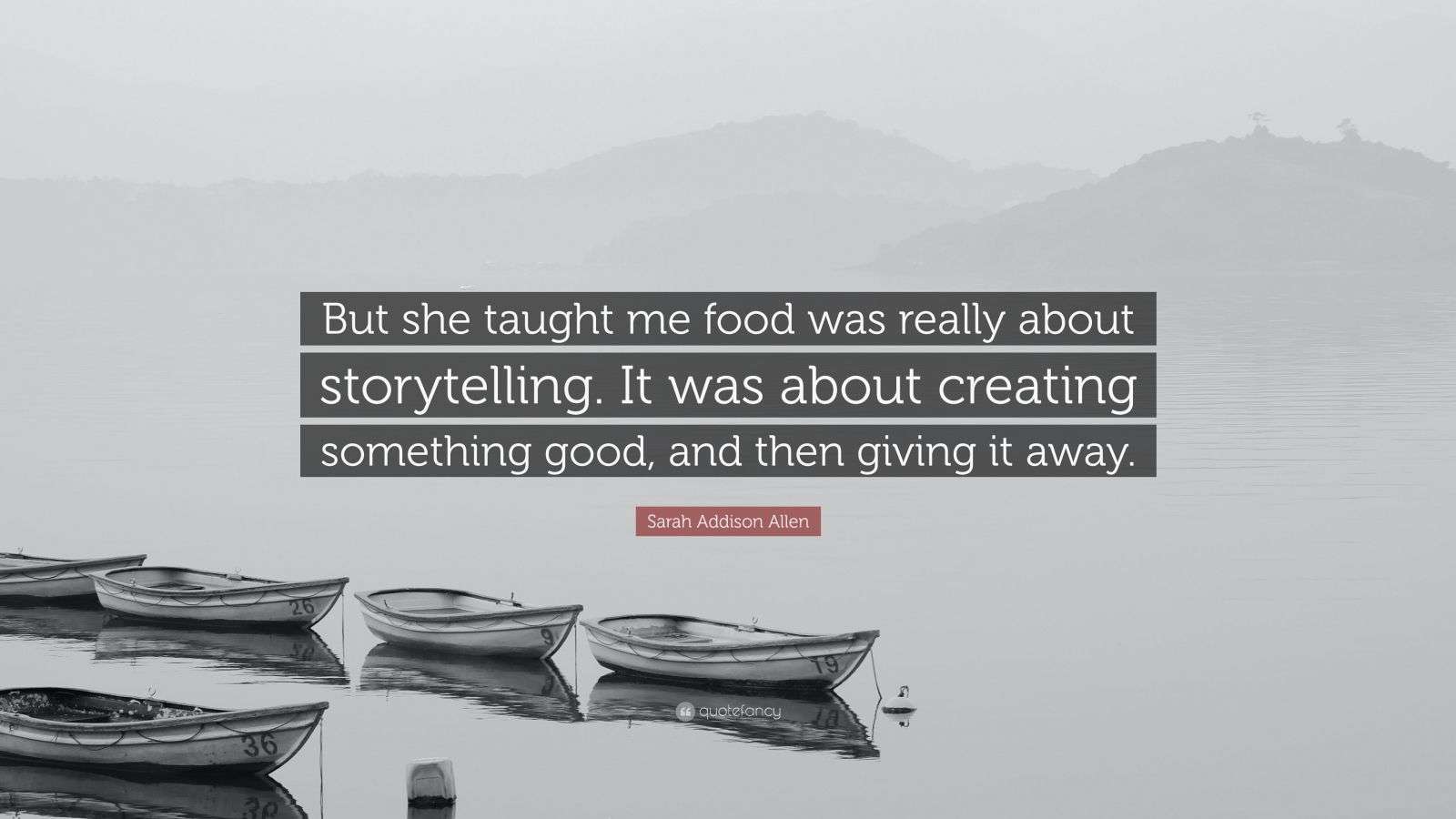 Sarah Addison Allen Quote: “But she taught me food was really about ...
