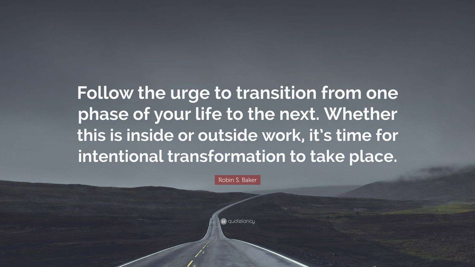 Robin S. Baker Quote: “Follow the urge to transition from one phase of ...