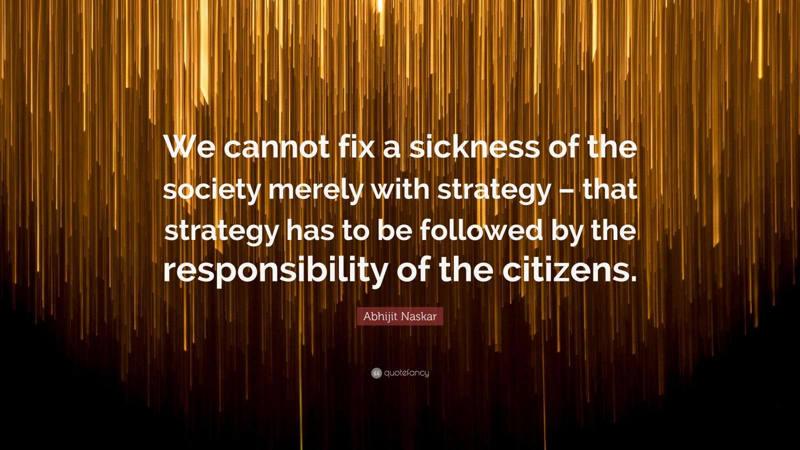 Abhijit Naskar Quote: “We cannot fix a sickness of the society merely ...