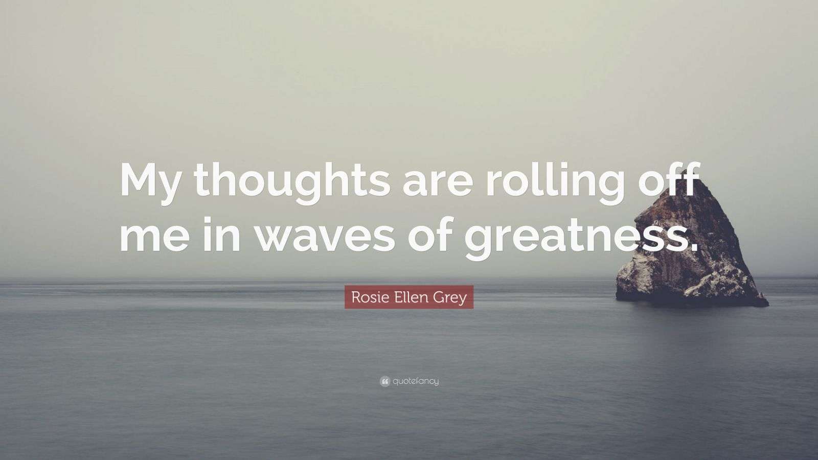 Rosie Ellen Grey Quote: “My thoughts are rolling off me in waves of ...