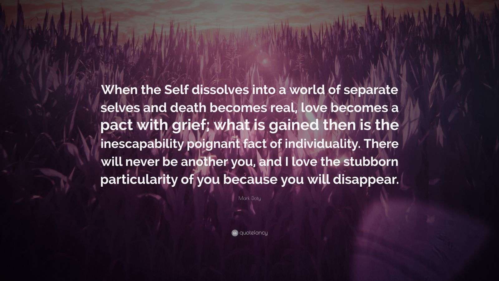 Mark Doty Quote: “When the Self dissolves into a world of separate ...