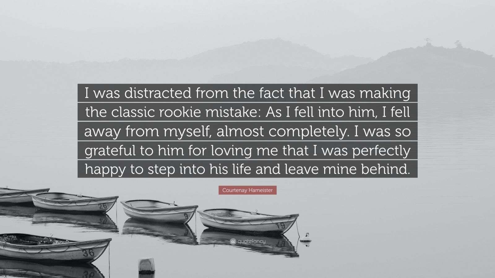 Courtenay Hameister Quote: “I was distracted from the fact that I was ...