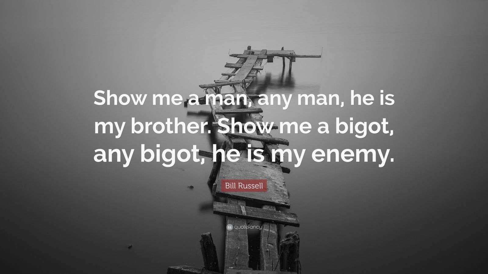 Bill Russell Quote: “Show me a man, any man, he is my brother. Show me ...