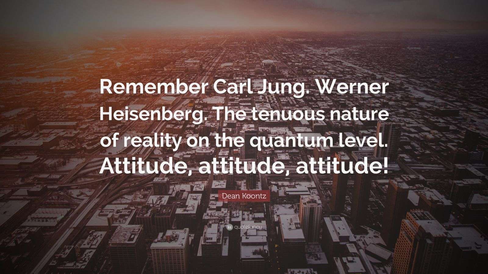 Dean Koontz Quote: “Remember Carl Jung. Werner Heisenberg. The tenuous ...