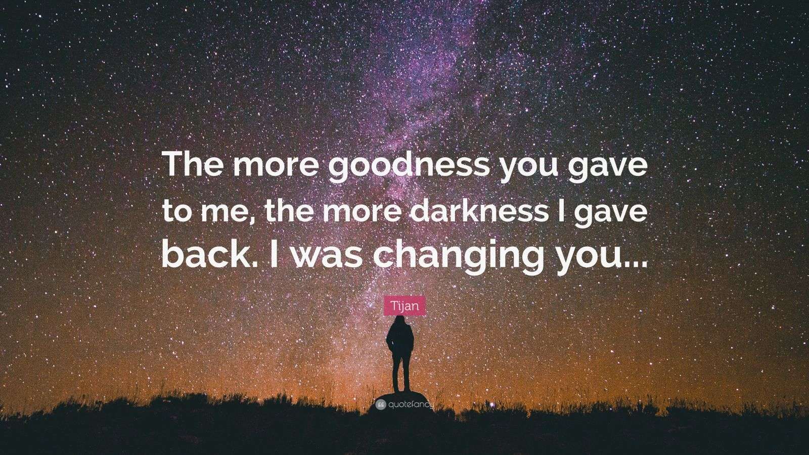 Tijan Quote: “The more goodness you gave to me, the more darkness I ...