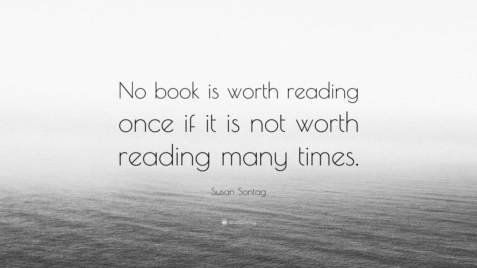 Susan Sontag Quote: “No book is worth reading once if it is not worth ...