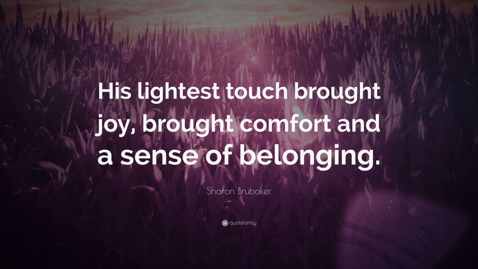 Sharon Brubaker Quote: “His lightest touch brought joy, brought comfort ...