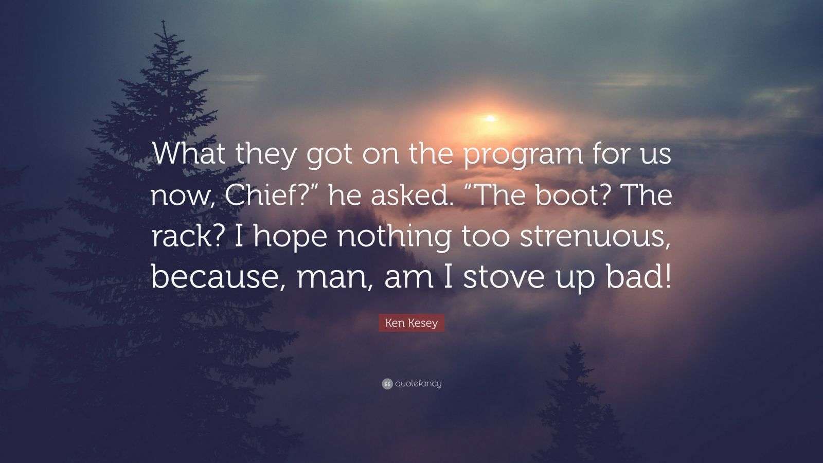 Ken Kesey Quote: “What they got on the program for us now, Chief?” he ...