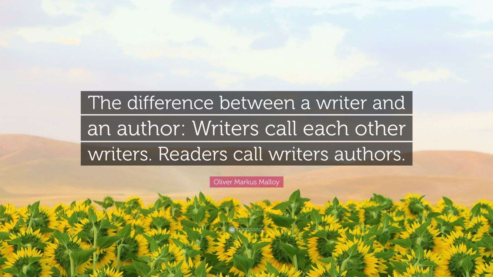 Oliver Markus Malloy Quote: “The difference between a writer and an ...