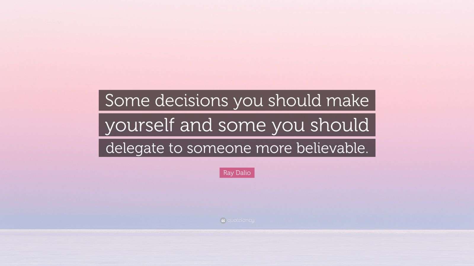 Ray Dalio Quote: “Some decisions you should make yourself and some you ...