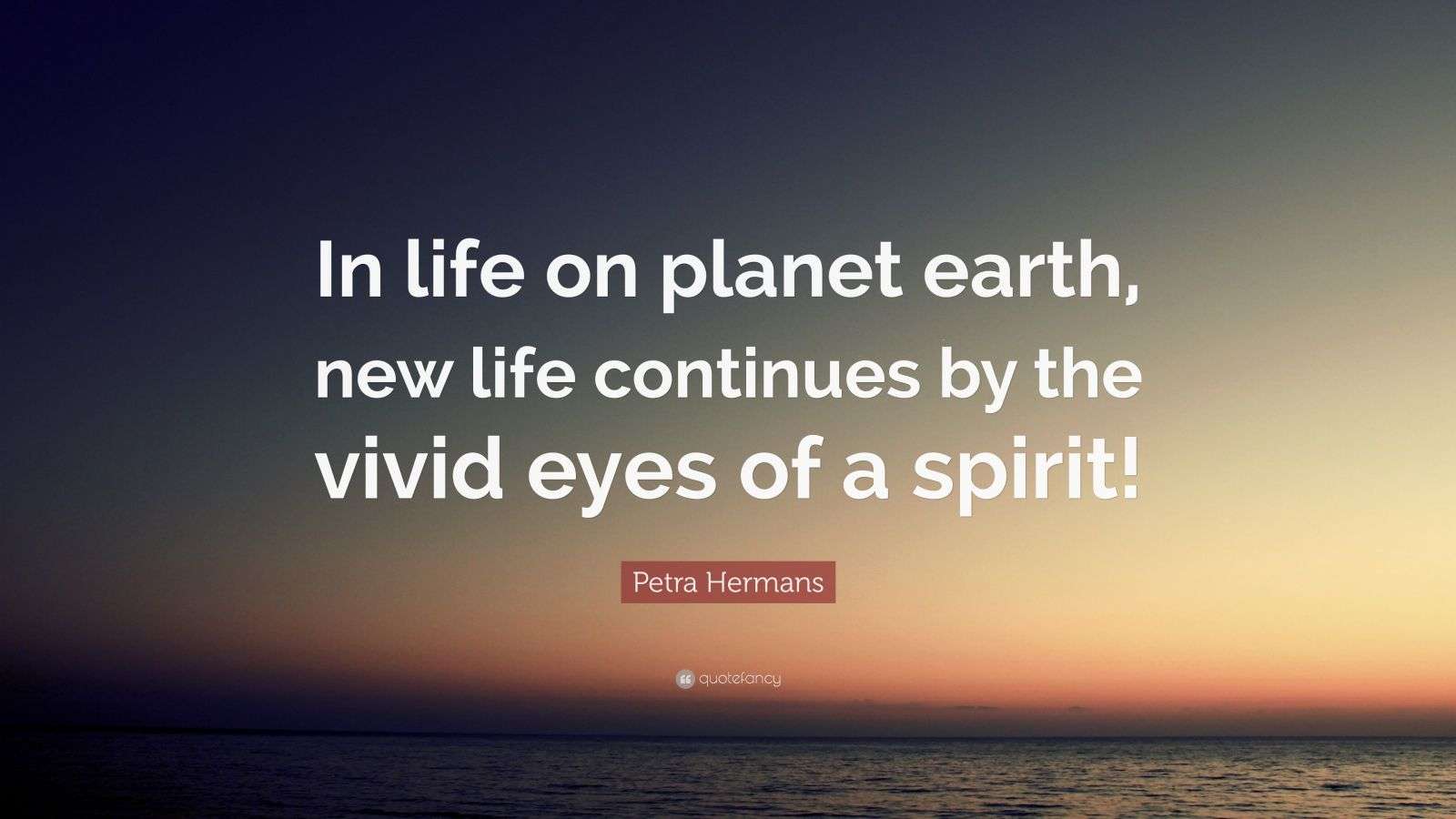 Petra Hermans Quote: “In life on planet earth, new life continues by ...