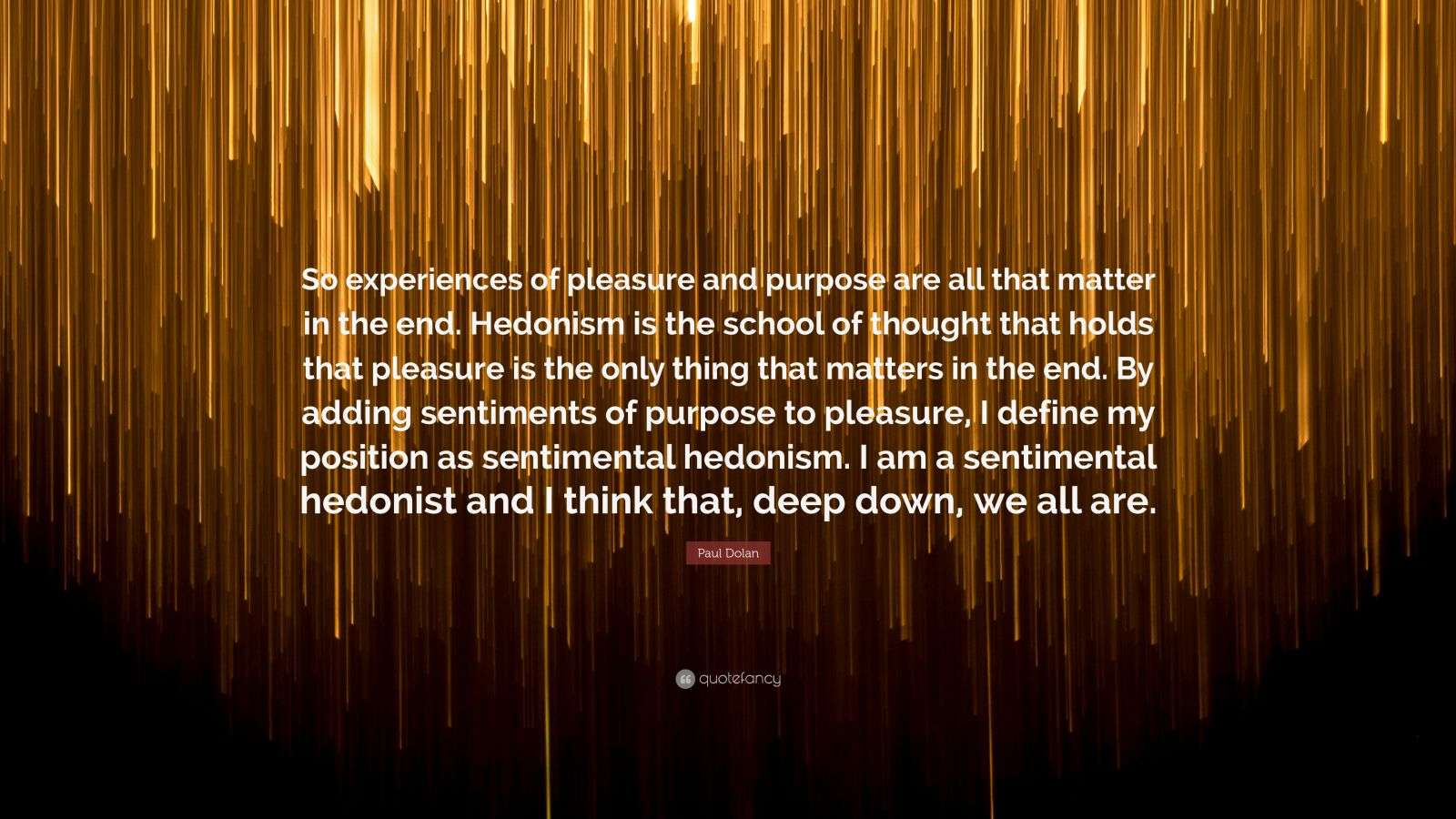 Paul Dolan Quote: “So experiences of pleasure and purpose are all that matter in the end ...