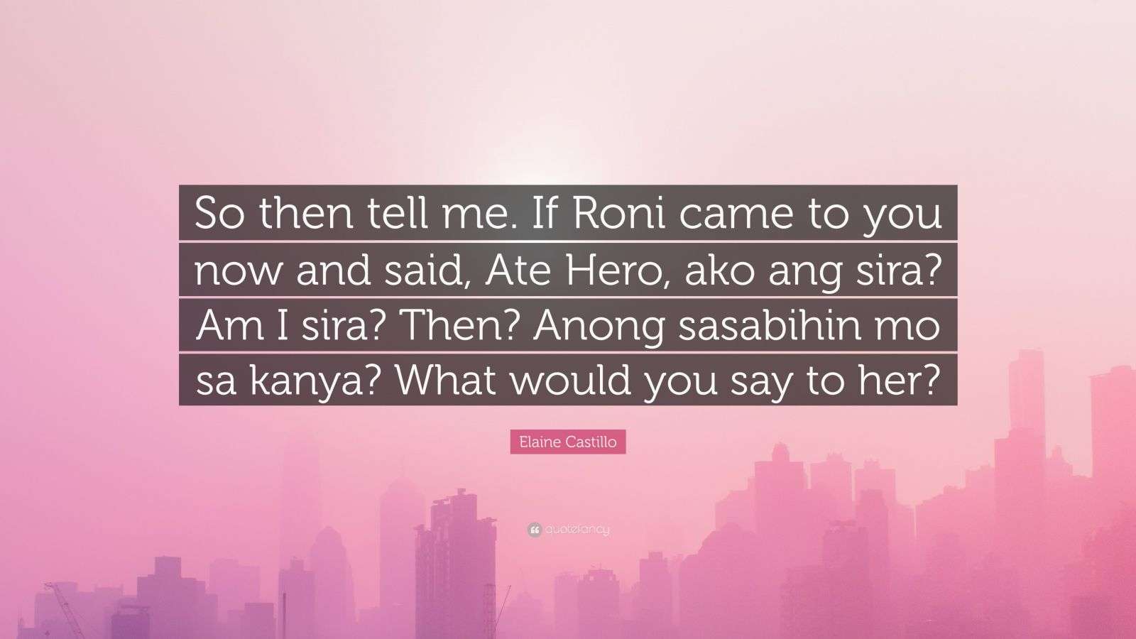 Elaine Castillo Quote: “So then tell me. If Roni came to you now and ...