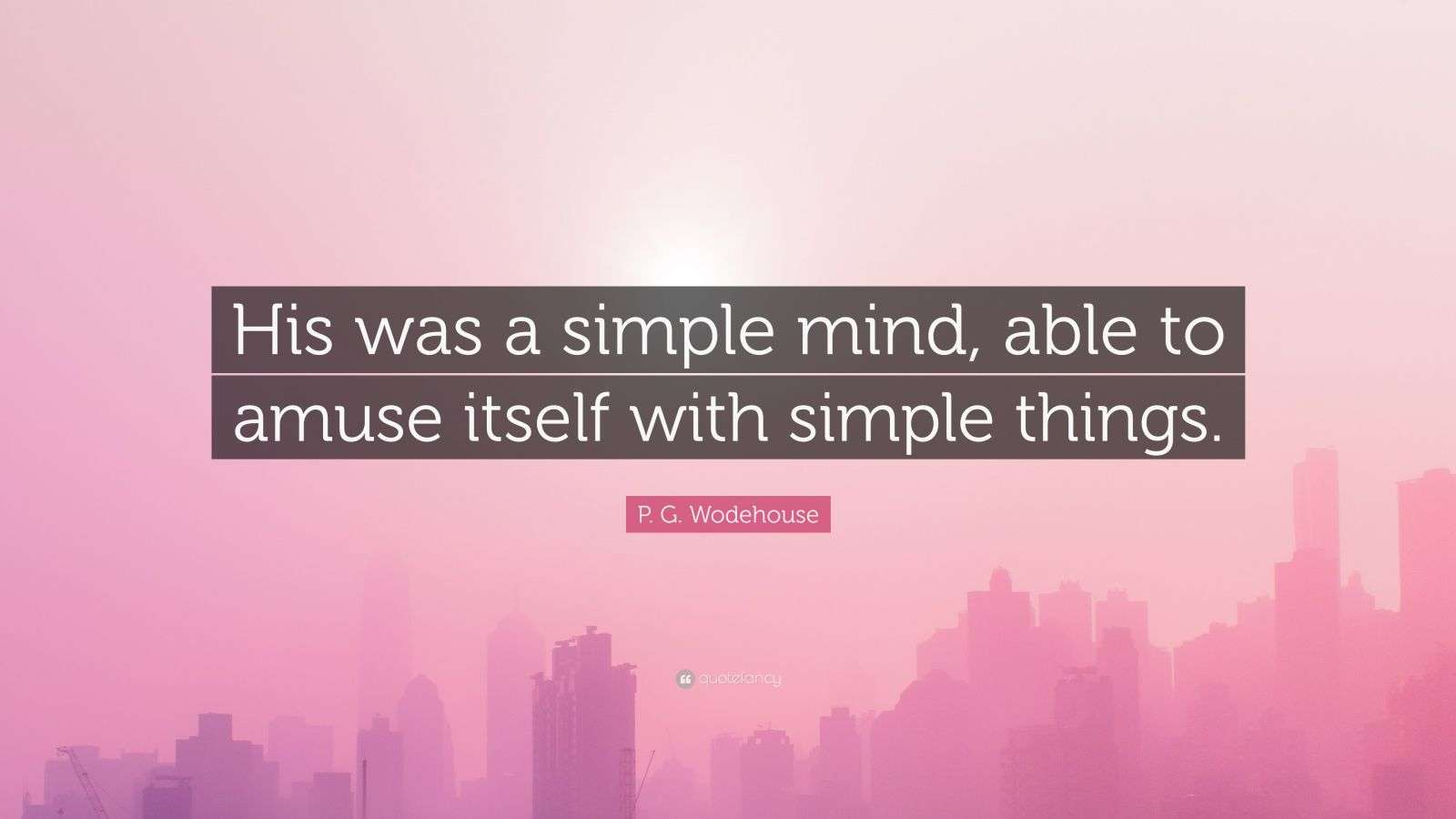 P. G. Wodehouse Quote: “His was a simple mind, able to amuse itself ...