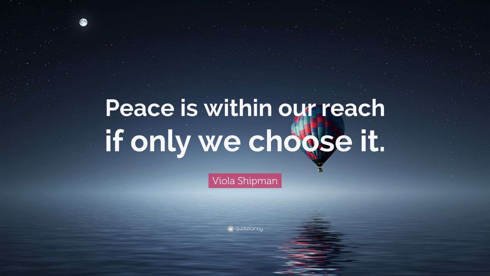 Viola Shipman Quote: “Peace is within our reach if only we choose it.”