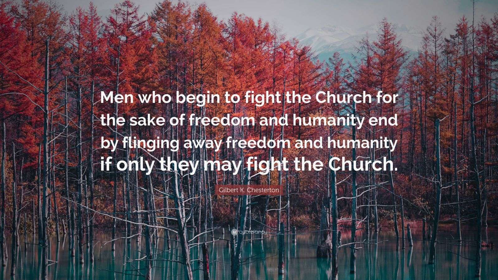 Gilbert K. Chesterton Quote: “Men who begin to fight the Church for the ...