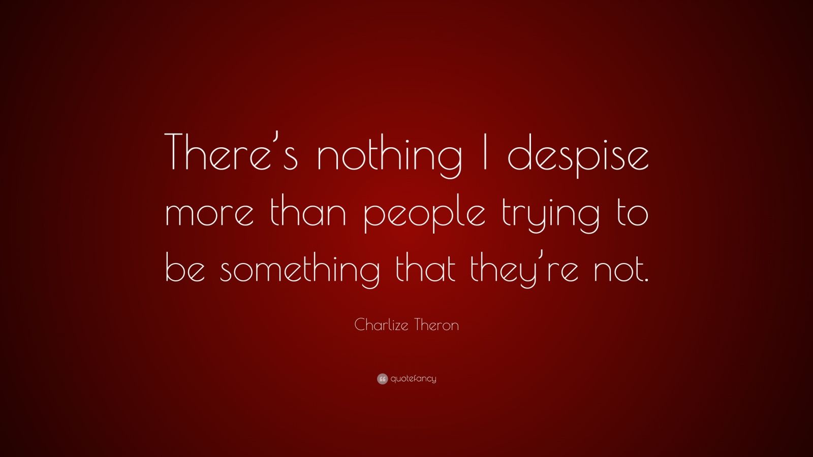Charlize Theron Quote: “There’s nothing I despise more than people ...