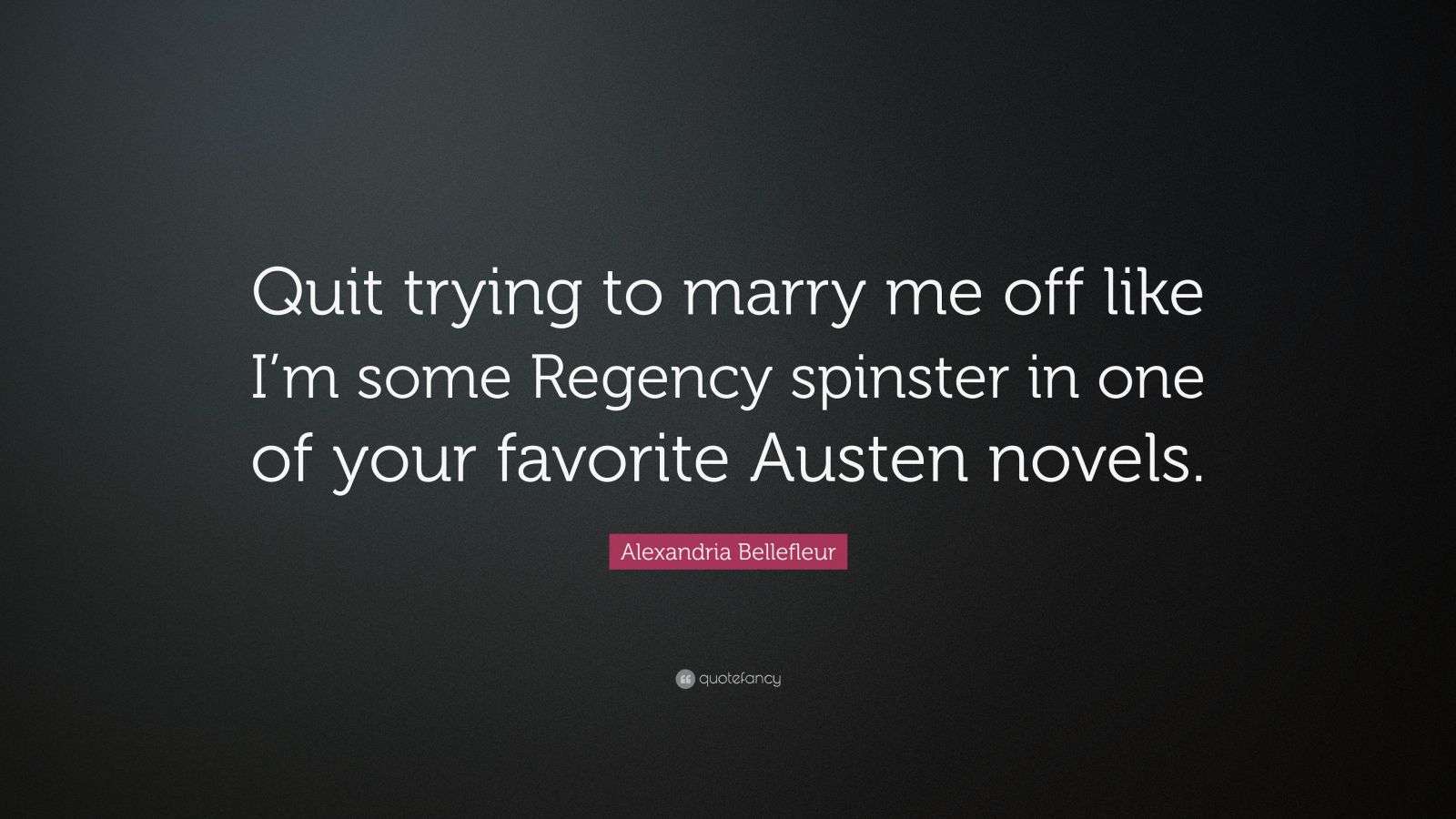 Alexandria Bellefleur Quote: “Quit trying to marry me off like I’m some ...