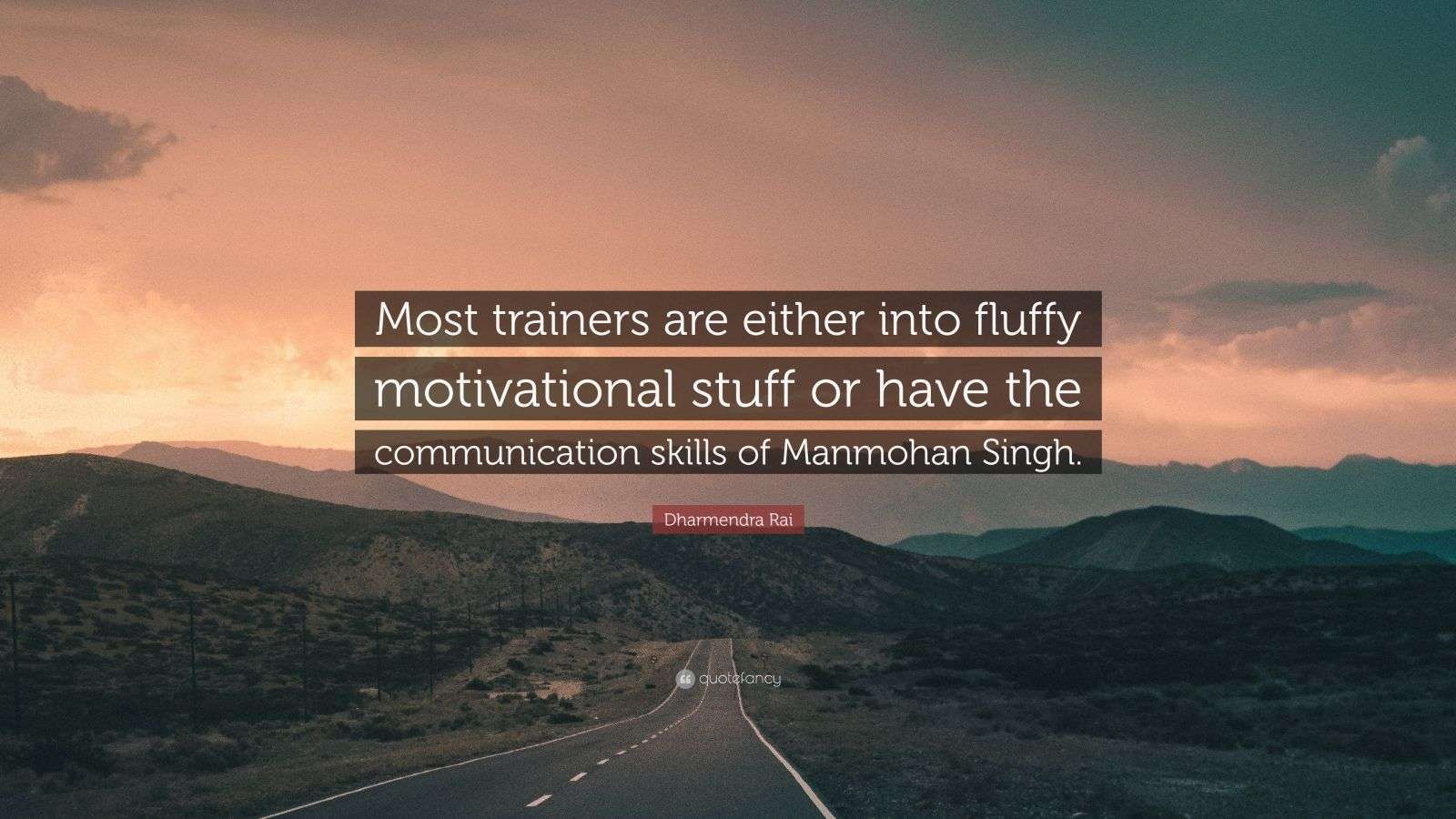 Dharmendra Rai Quote: “Most trainers are either into fluffy ...