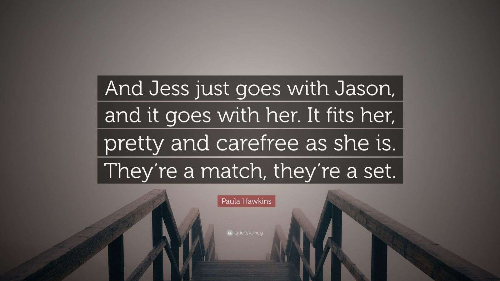 Paula Hawkins Quote: “And Jess just goes with Jason, and it goes with ...