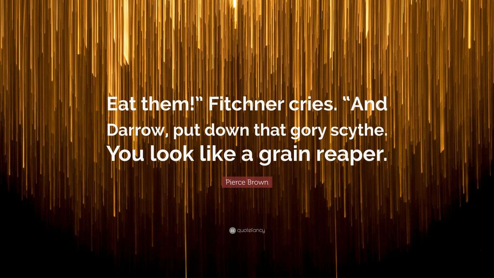 Pierce Brown Quote: “Eat them!” Fitchner cries. “And Darrow, put down ...