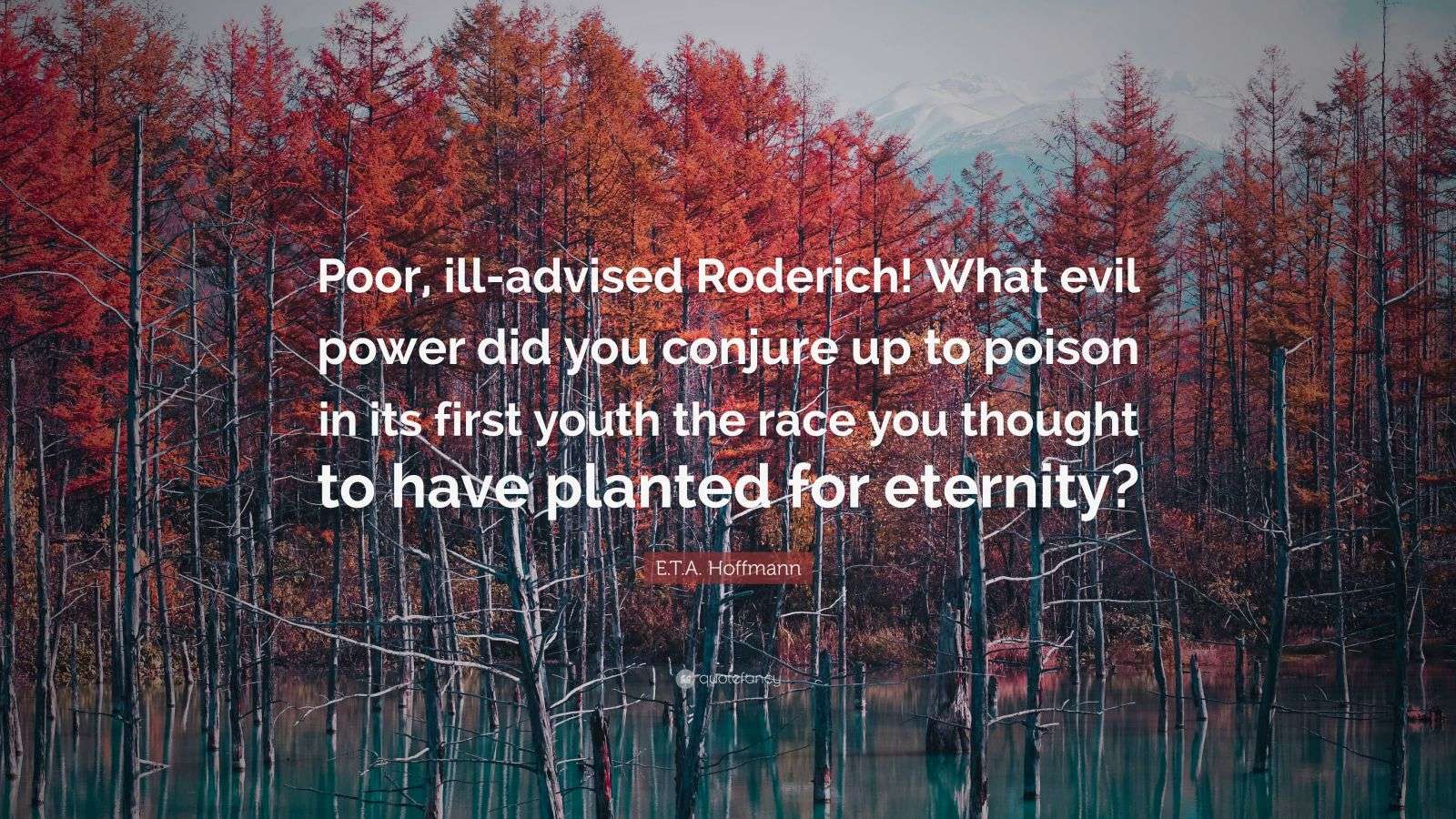 E.T.A. Hoffmann Quote: “Poor, ill-advised Roderich! What evil power did ...