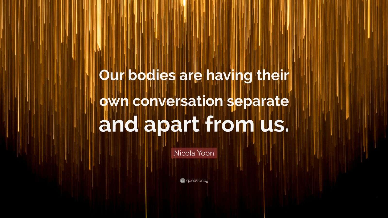 Nicola Yoon Quote: “Our bodies are having their own conversation ...