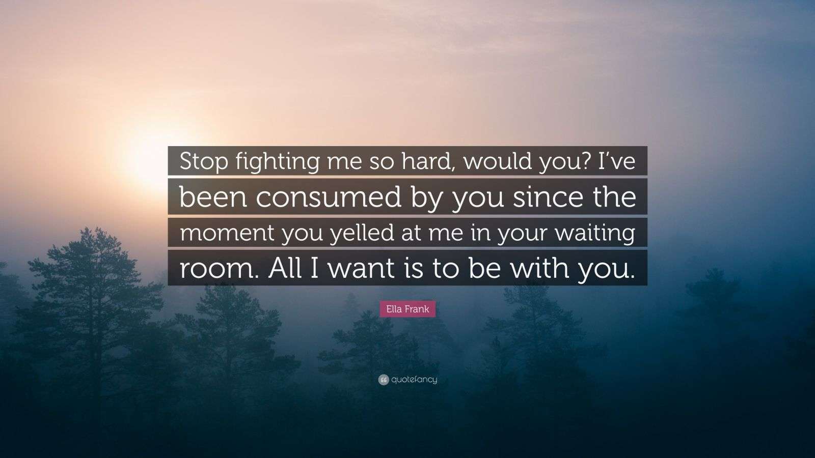 Ella Frank Quote: “Stop fighting me so hard, would you? I’ve been ...