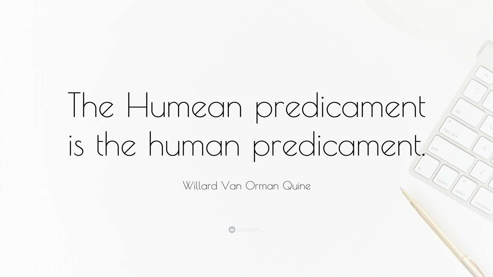 Willard Van Orman Quine Quote: “The Humean predicament is the human ...