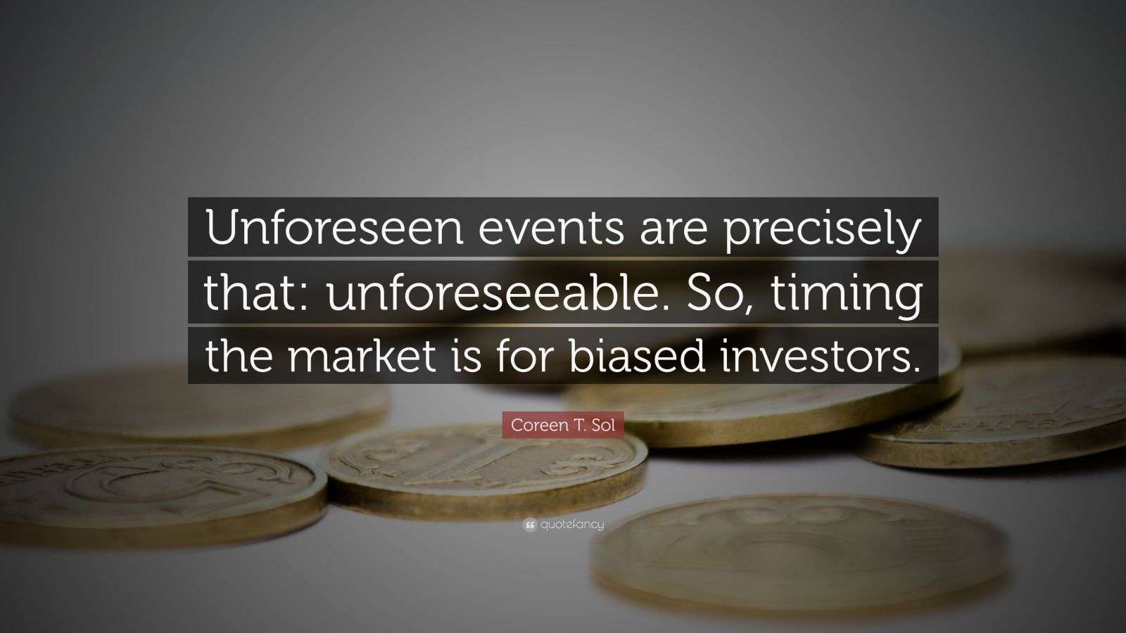 Coreen T. Sol Quote: “Unforeseen events are precisely that ...