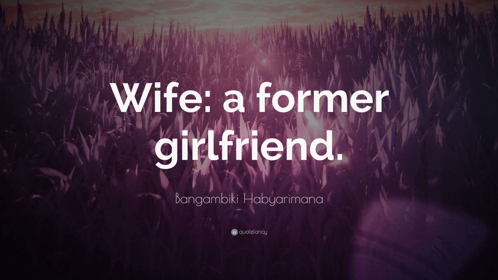 Bangambiki Habyarimana Quote: “Wife: a former girlfriend.”