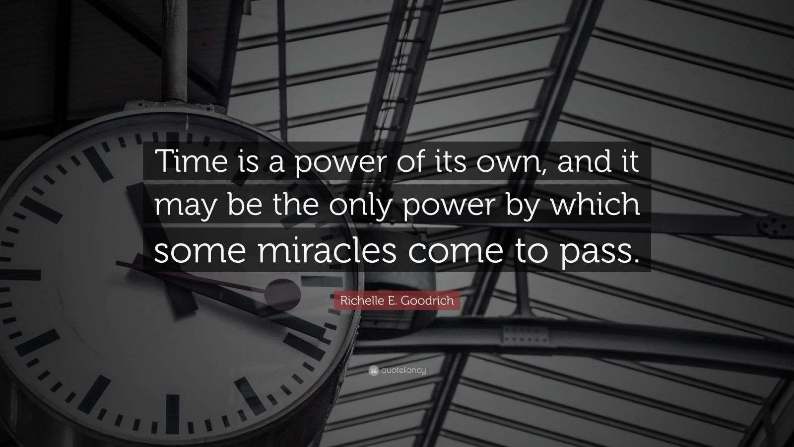 Richelle E. Goodrich Quote: “Time is a power of its own, and it may be ...