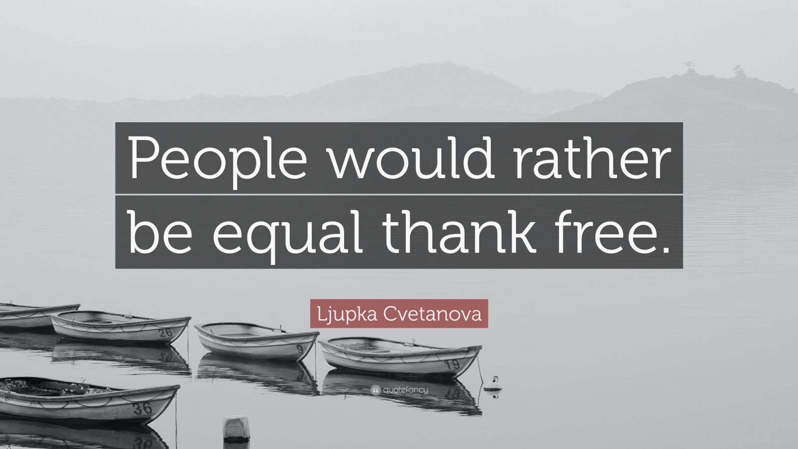 Ljupka Cvetanova Quote: “People would rather be equal thank free.”