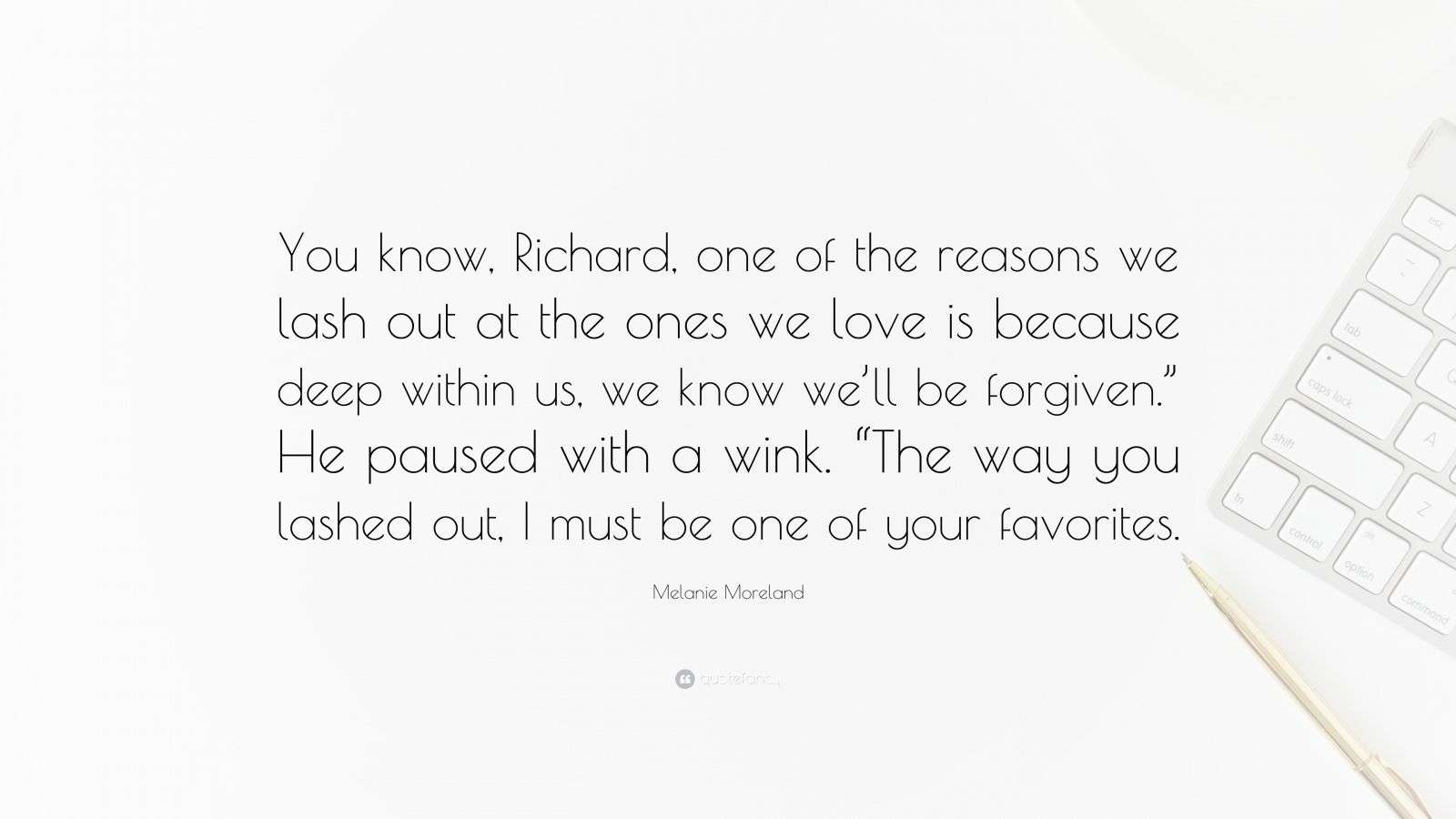 Melanie Moreland Quote: “You know, Richard, one of the reasons we lash ...