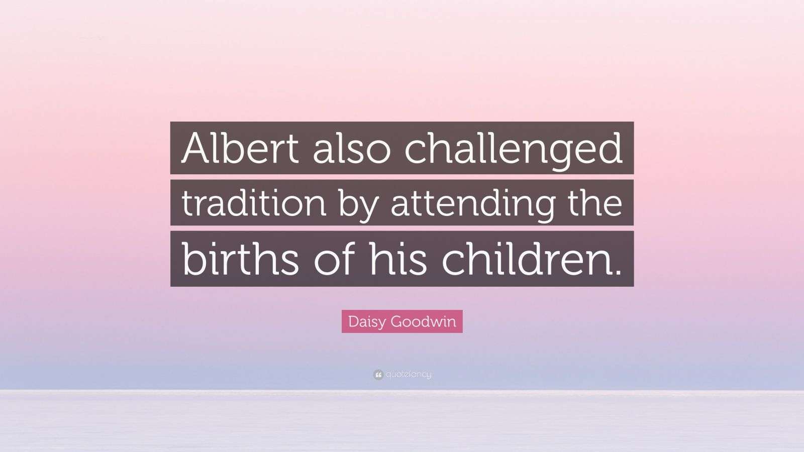 Daisy Goodwin Quote: “Albert also challenged tradition by attending the ...