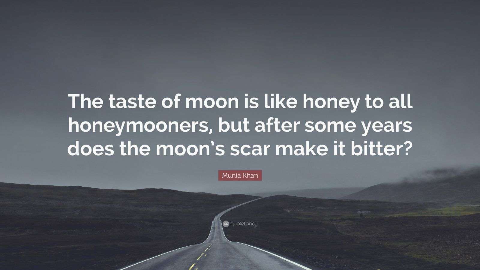 Munia Khan Quote: “The taste of moon is like honey to all honeymooners, but after some years ...