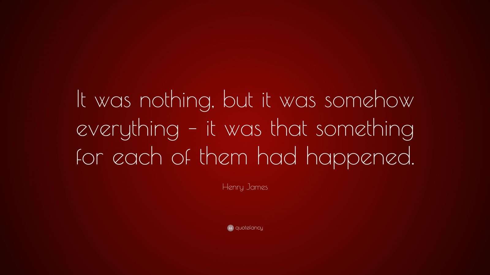 Henry James Quote: “It was nothing, but it was somehow everything – it ...