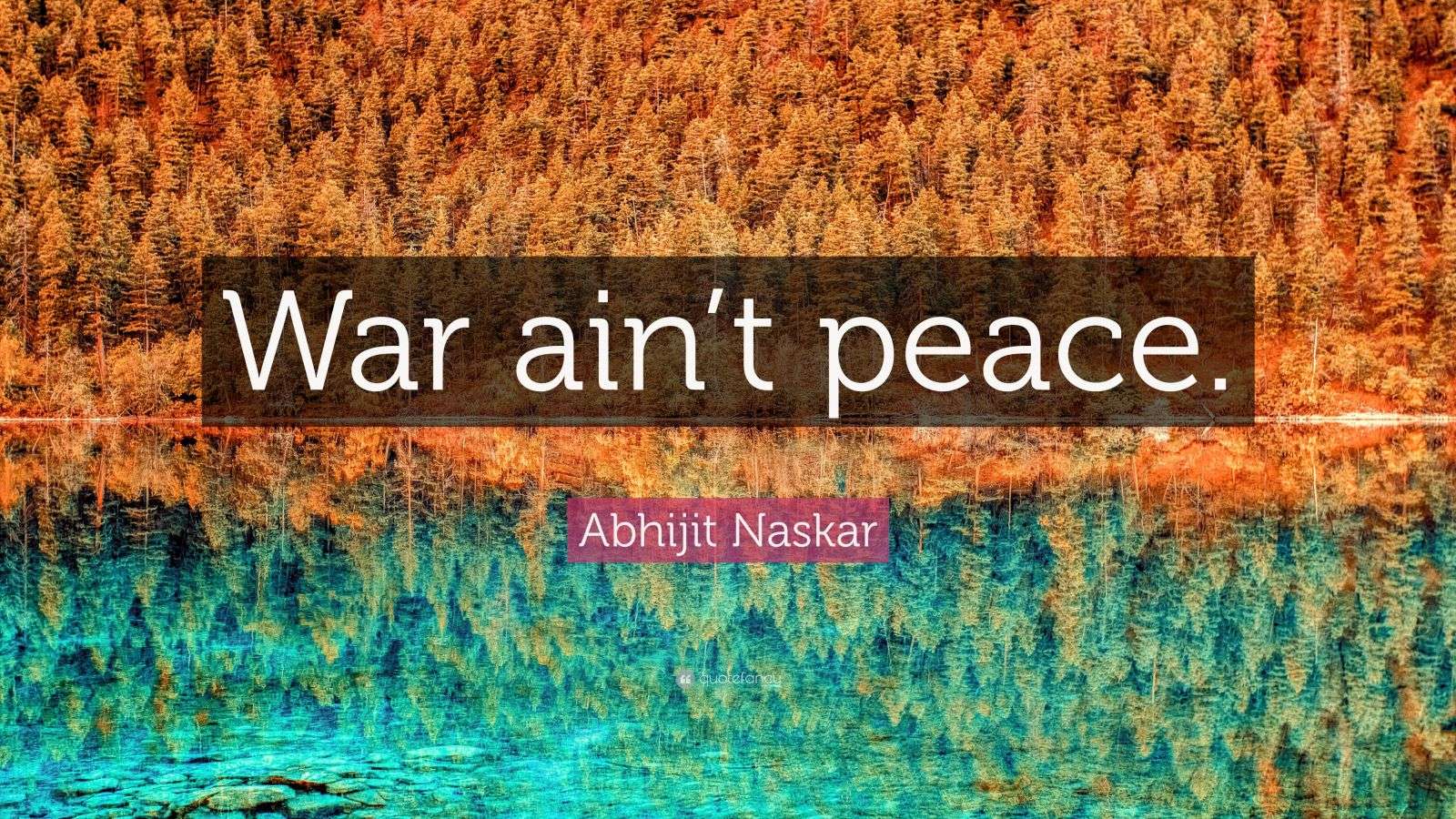 Abhijit Naskar Quote: “War ain’t peace.”