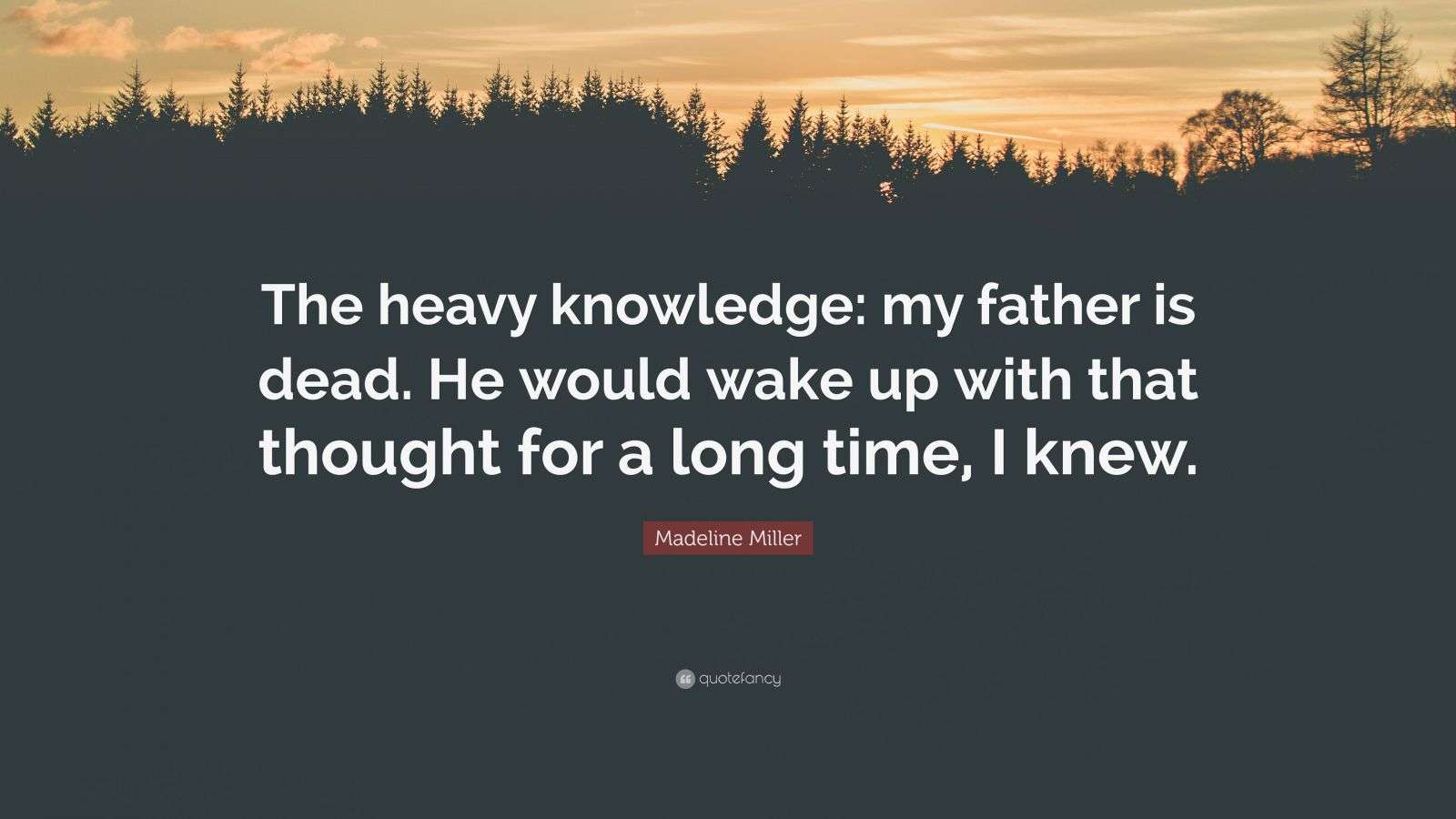 Madeline Miller Quote: “The heavy knowledge: my father is dead. He ...
