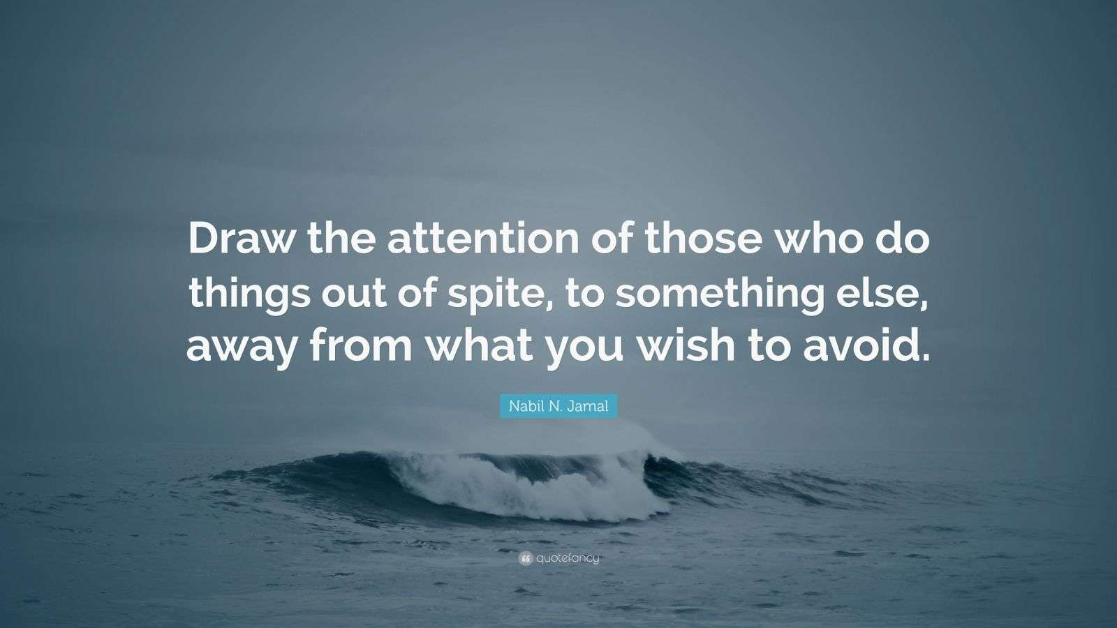 Nabil N. Jamal Quote: “Draw the attention of those who do things out of ...