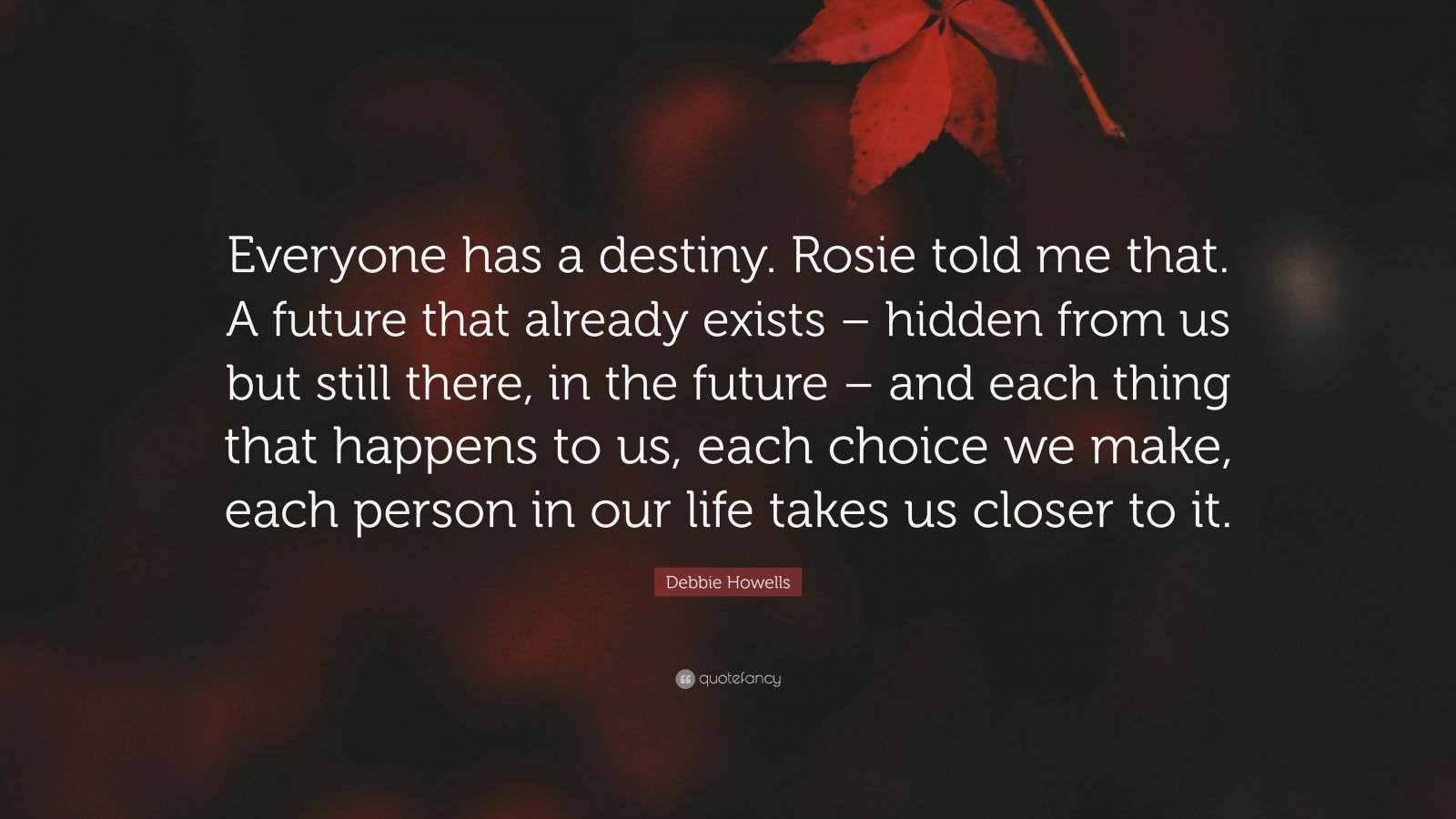 Debbie Howells Quote: “Everyone has a destiny. Rosie told me that. A ...
