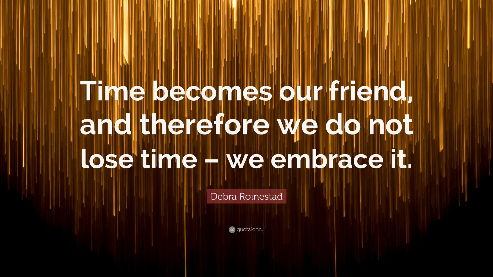 Debra Roinestad Quote: “Time becomes our friend, and therefore we do ...
