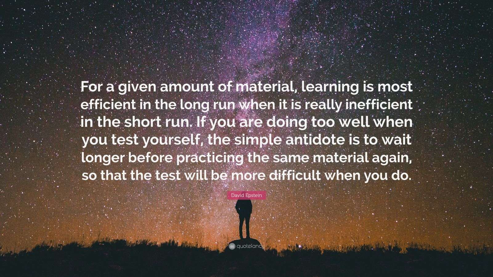David Epstein Quote: “For a given amount of material, learning is most ...