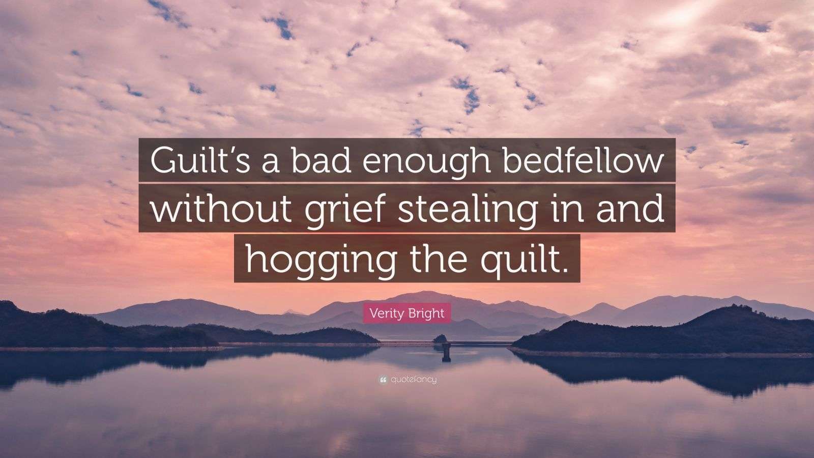 Verity Bright Quote: “Guilt’s a bad enough bedfellow without grief ...