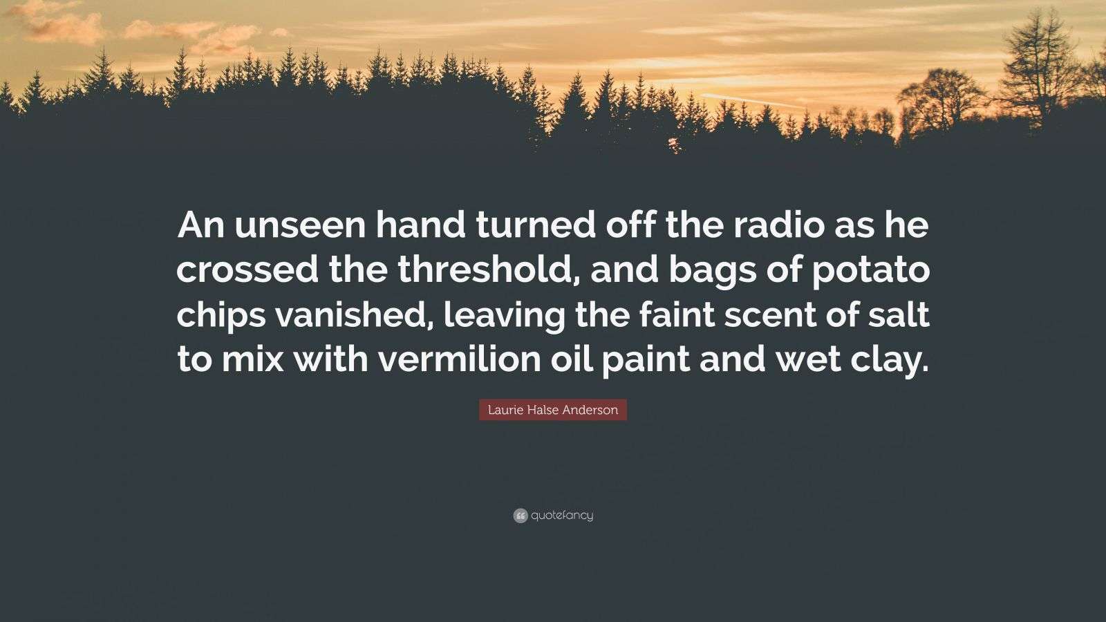 Laurie Halse Anderson Quote: “An unseen hand turned off the radio as he ...